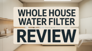 Whole House Water Filter Review: Worth the Investment?
